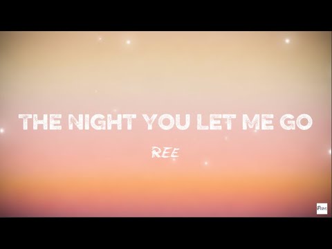 The Night You Let Me Go - Ree (Lyrics) - YouTube
