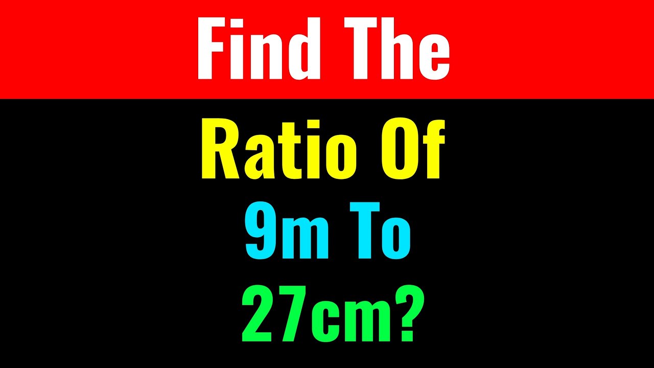 Find The Ratio Of 9m To 27cm Class Series YouTube Find The Ratio Of 9m To 27cm Class Series YouTube