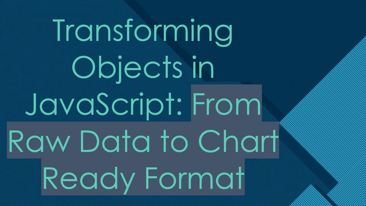 Transforming Objects in JavaScript: From Raw Data to Chart Ready Format - YouTube