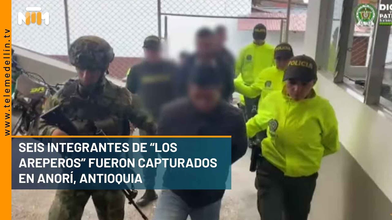 Seis integrantes de “Los Areperos” fueron capturados en Anorí ...