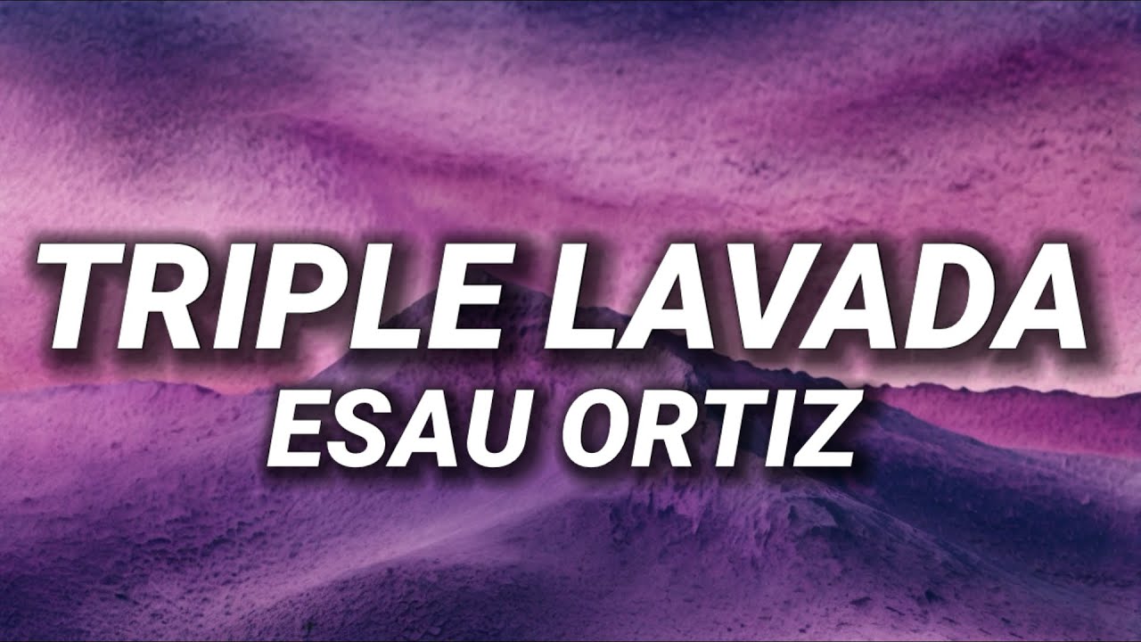 Esau Ortiz - Triple Lavada (Letra / Lyrics) - YouTube