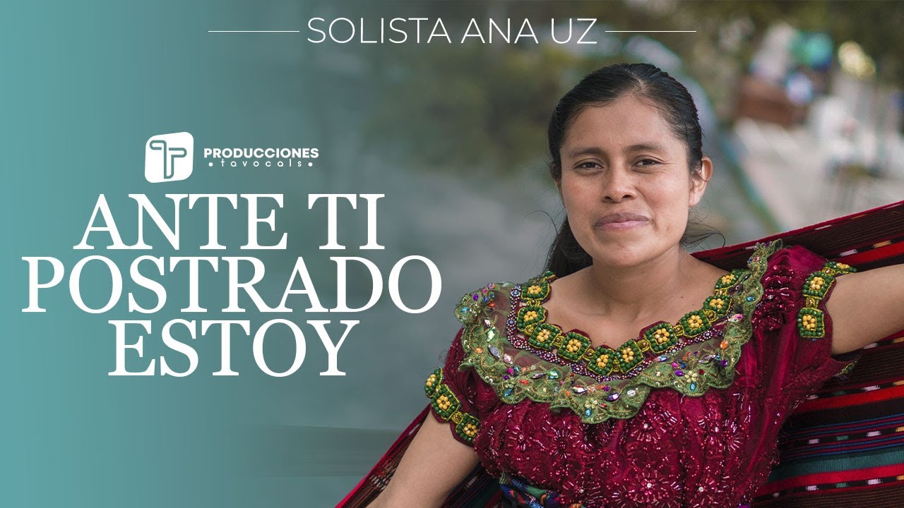Ana Uz - Ante Ti Postrado Estoy (Video Oficial) - YouTube