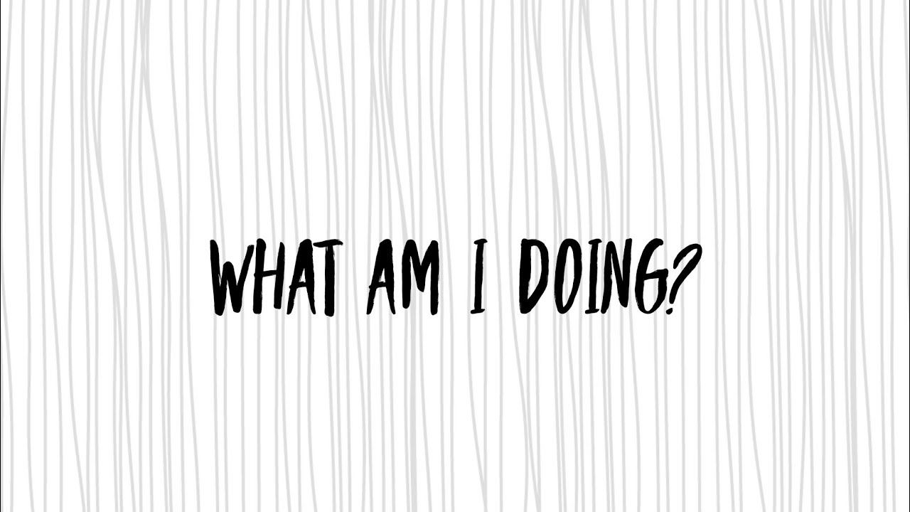 What Am I Doing? - YouTube