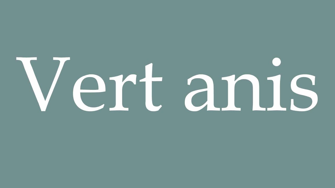 How to Pronounce ''Vert anis'' (Anise Green) Correctly in French - YouTube