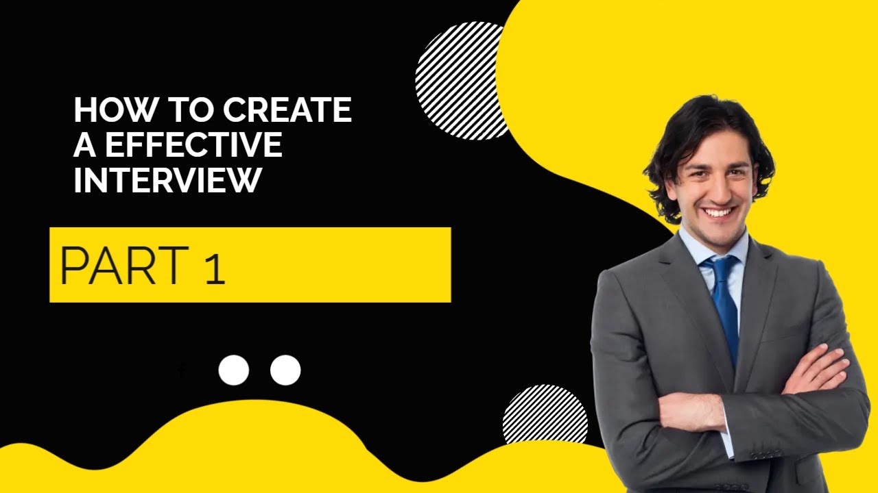 How to Create an Effective Interview |In-Depth Guide to Interview |Part ...