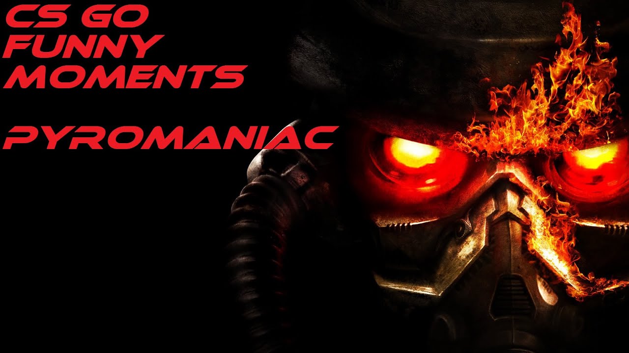 CS GO - Funny Moments - PYROMANIAC - YouTube