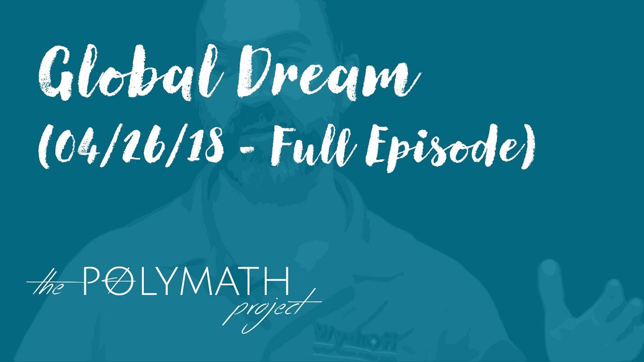 Global Dream | The Polymath Project (04/26/18 – Full Episode) - YouTube