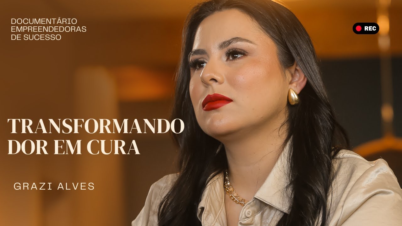TRANSFORMANDO DOR EM CURA | GRAZI ALVES | DOC EMPREENDEDORAS DE SUCESSO - YouTube