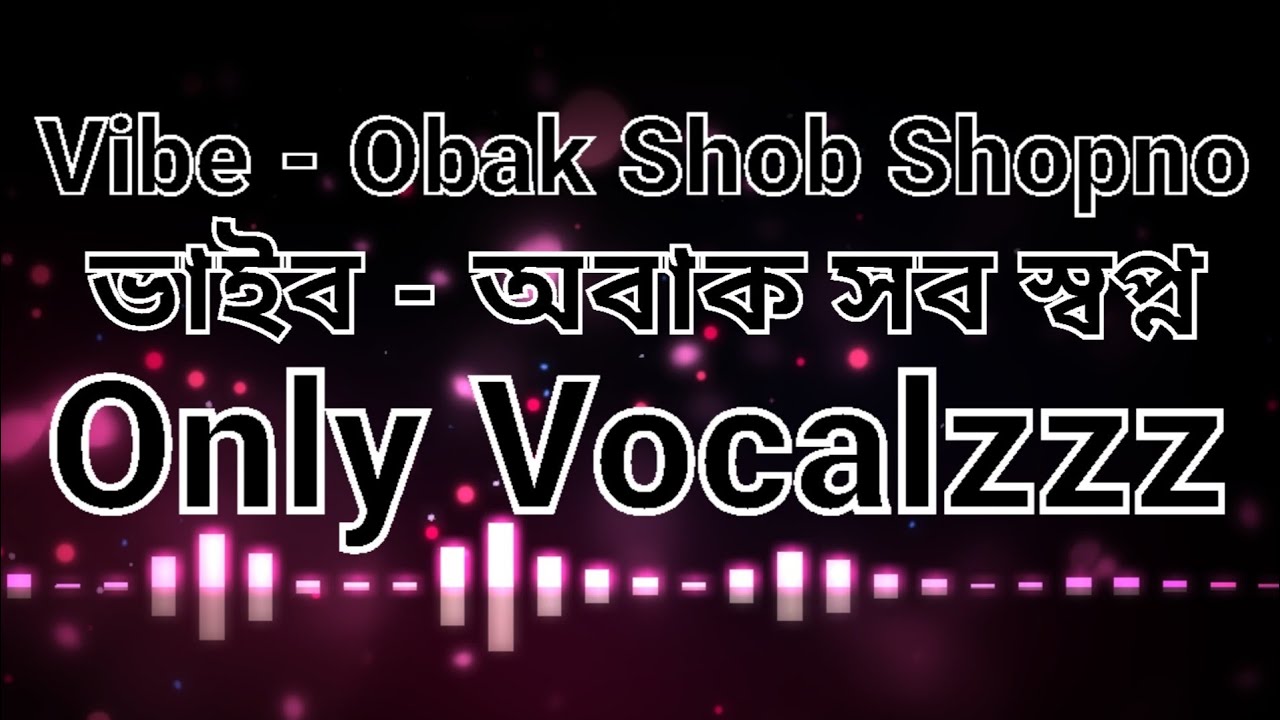 Vibe - Obak Shop Shopno(Only Vocals)|ভাইব - অবাক সব স্বপ্ন|No Music|Vocals Only|@OnlyVocalzzz ...