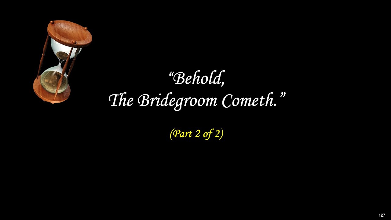 "Behold, The Bridegroom Cometh " Part 2 of 2 - YouTube