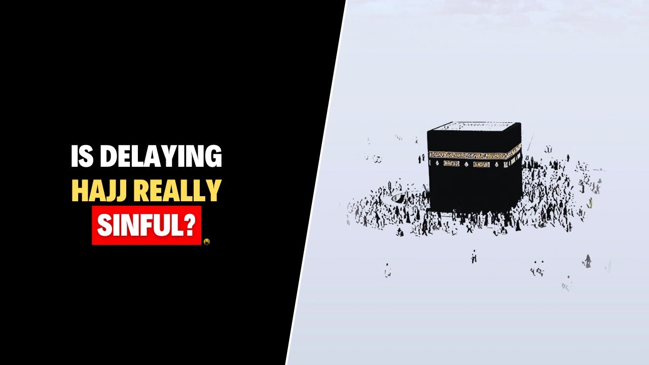 IS DELAYING HAJJ REALLY SINFUL? A COMPREHENSIVE GUIDE | ISLAMIC ...