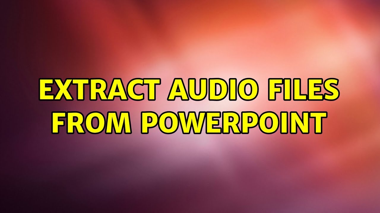 Extract Audio Files From Powerpoint 4 Solutions YouTube Extract Audio Files From Powerpoint 4 Solutions YouTube