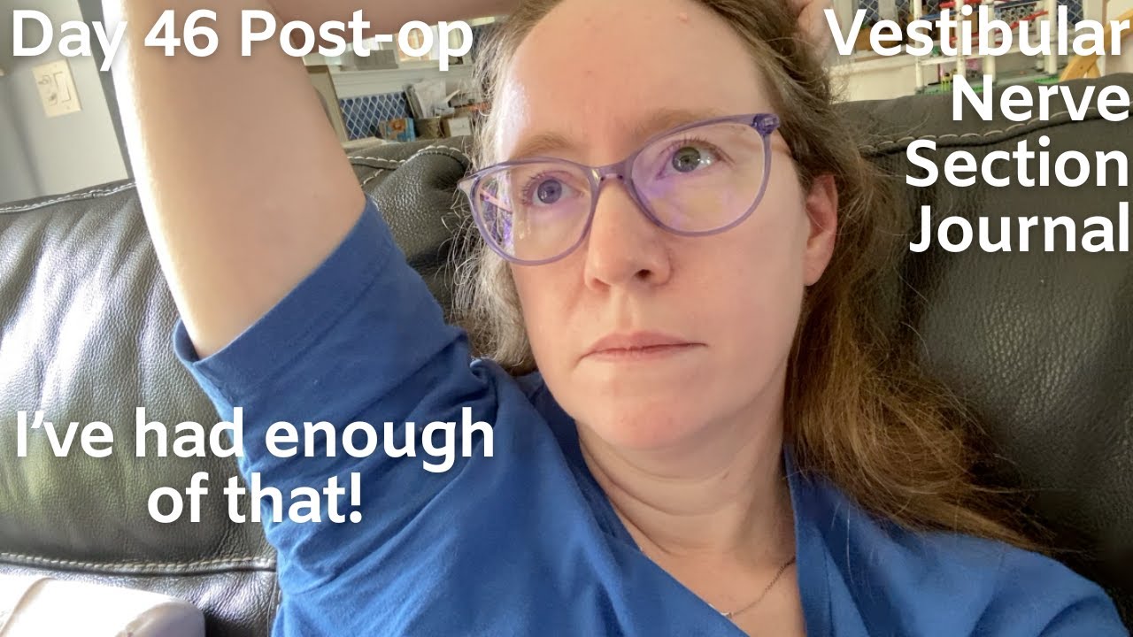 I've had enough of that! | Day 46 Post-op Vestibular Nerve Section ...