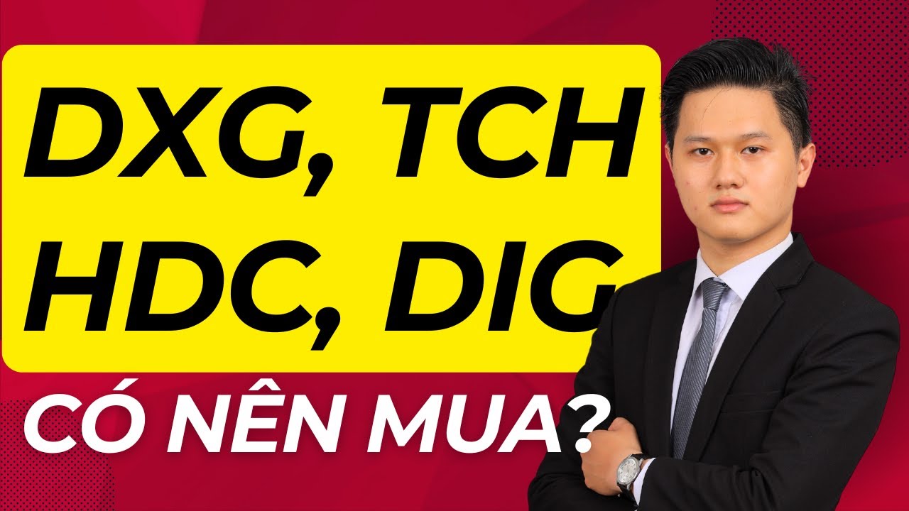Cổ phiếu DXG, HDC, DIG, TCH - Có nên MUA GOM? Cổ phiếu nào TĂNG SỚM NHẤT?