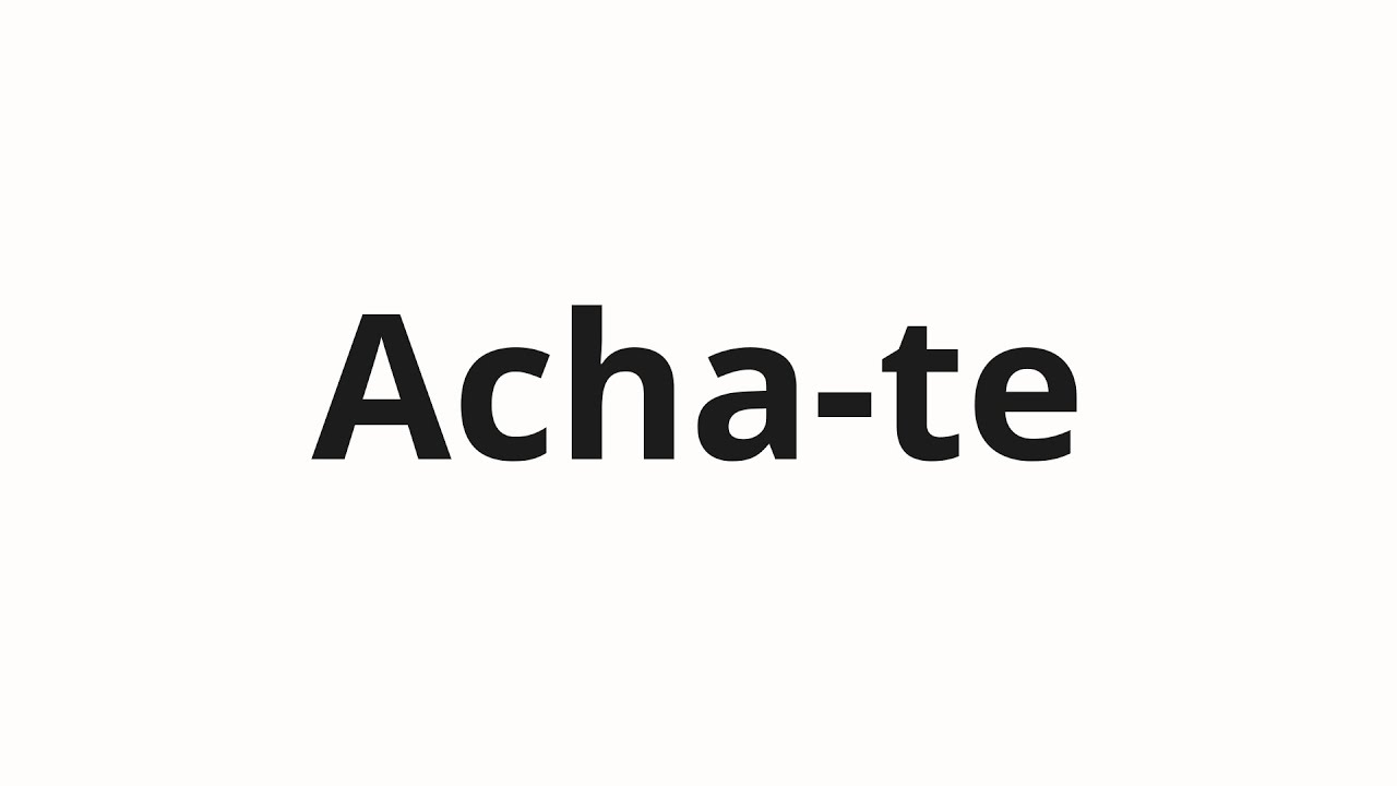 How to pronounce Acha-te - YouTube