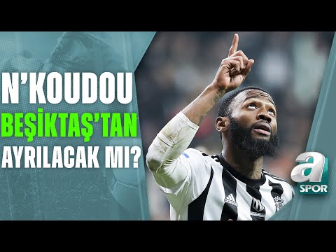 N'Koudou Beşiktaş'tan Ayrılacak Mı? Gökhan Keskin'den Çarpıcı Açıklamalar / A Spor / Spor Gündemi