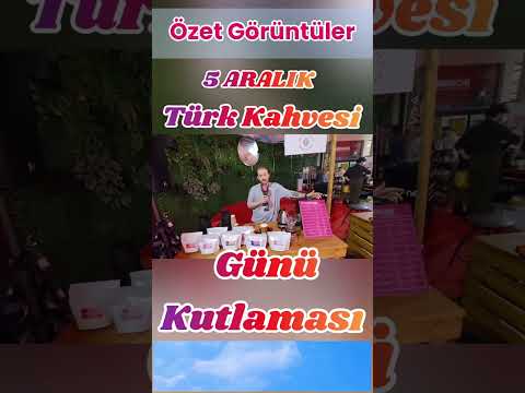 ⭐️5 Aralık Türk Kahvesi Günü Kutlaması (Özet Görüntüler)