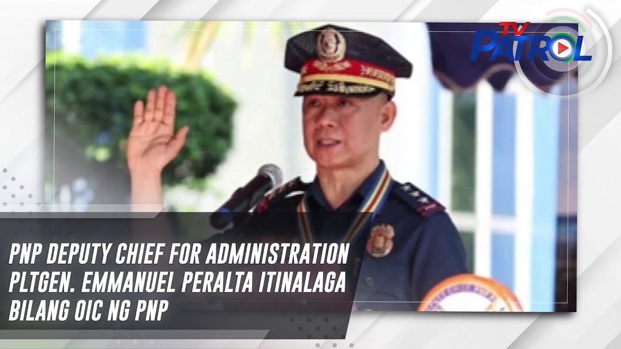 PNP Deputy Chief for Administration PLtGen. Emmanuel Peralta itinalaga ...