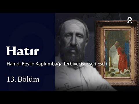 Hamdi Bey'in Kaplumbağa Terbiyecisi Eseri Eseri | Hatır | 13. Bölüm