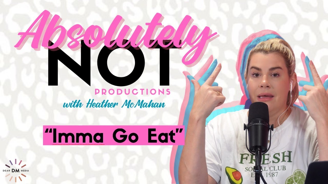 Imma Go Eat | Absolutely Not with Heather McMahan August 16th - YouTube