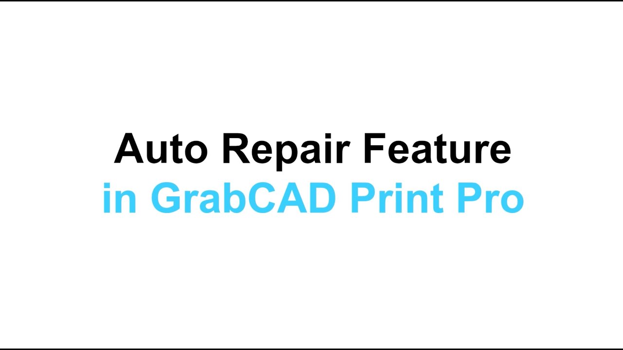GrabCAD Print Pro: Auto Repair Feature | Automatic Model Fixing Made ...