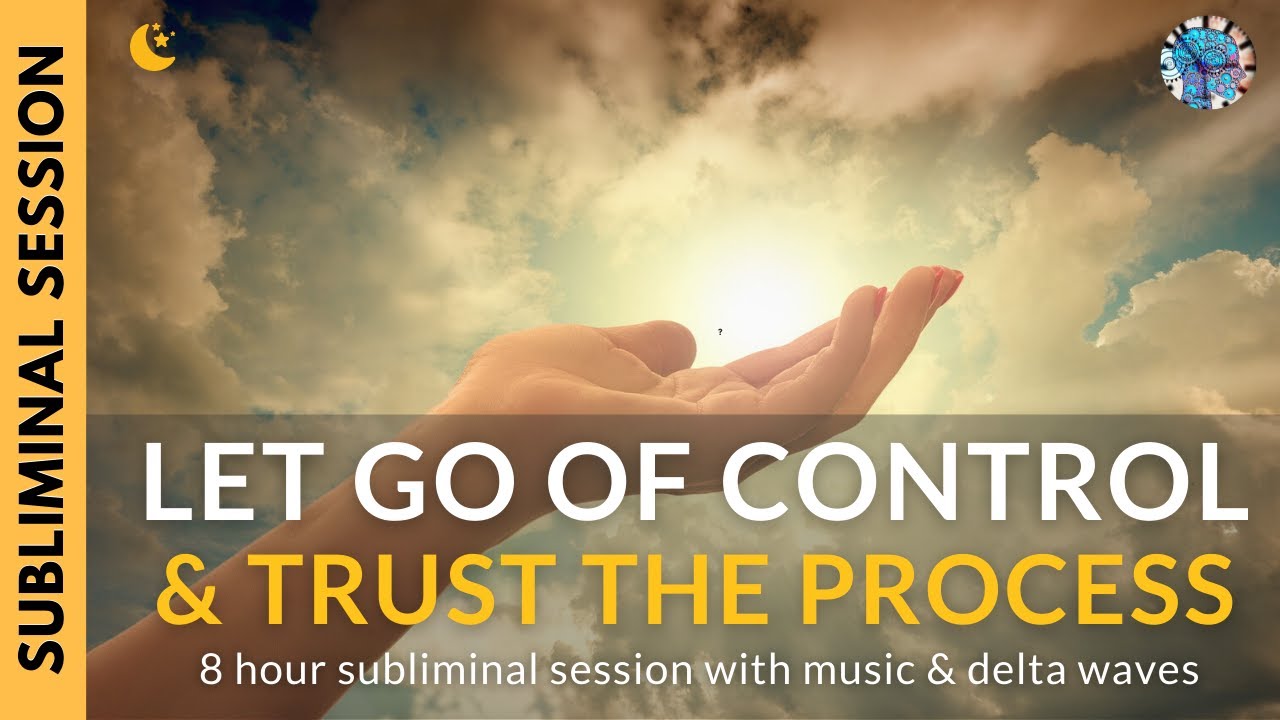 LET GO OF CONTROL & TRUST THE PROCESS | 8 Hour Subliminal Session with ...