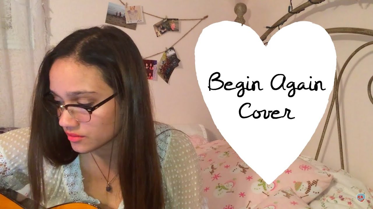 Begin Again Cover - YouTube