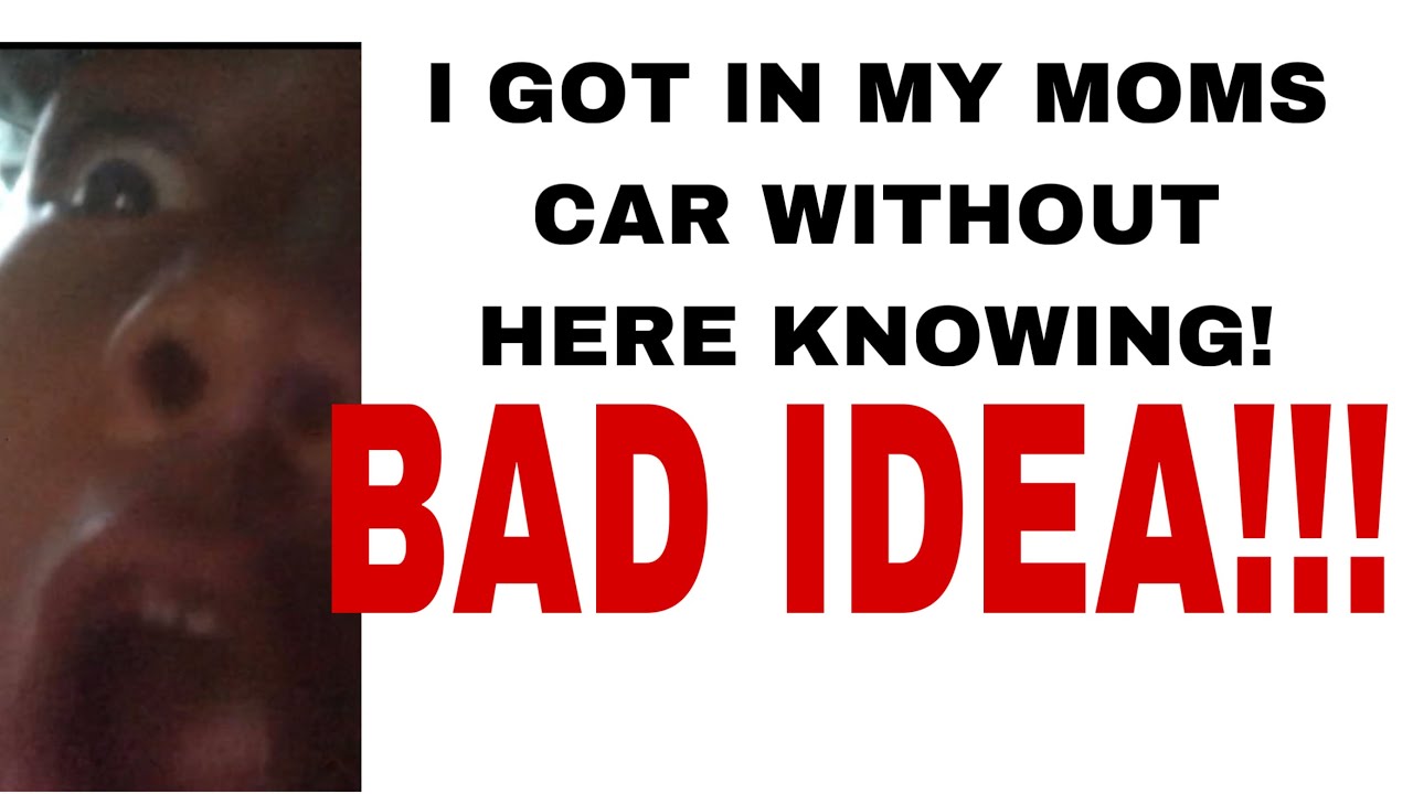 I Got In My Moms Car Without Here Knowing Bad Bad Idea Youtube