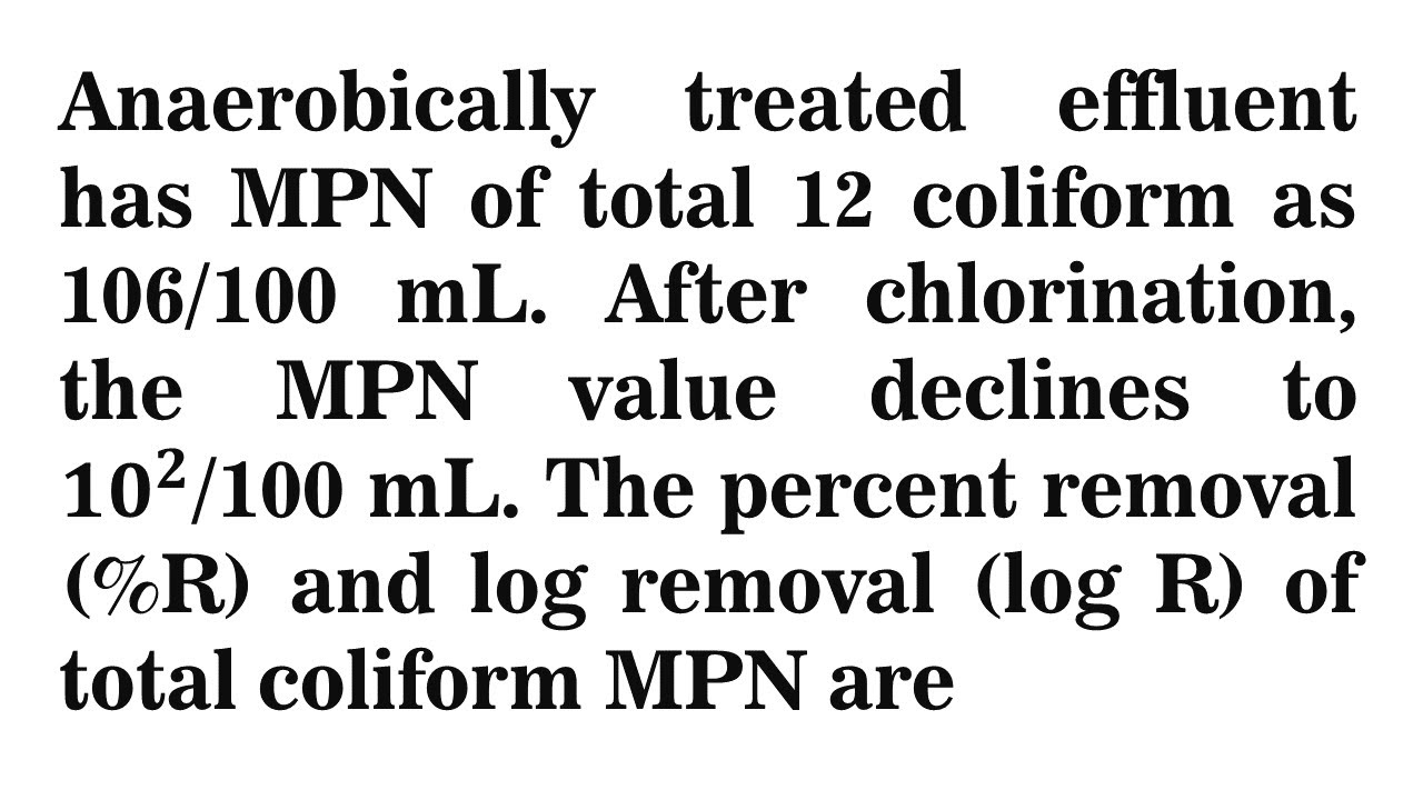 Anaerobically treated effluent has MPN of total 12 coliform as 106/100 ...