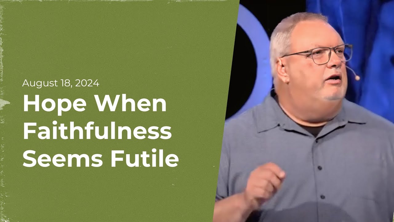 08/18/24 Sunday Message: Hope When Faithfulness Seems Futile. - YouTube