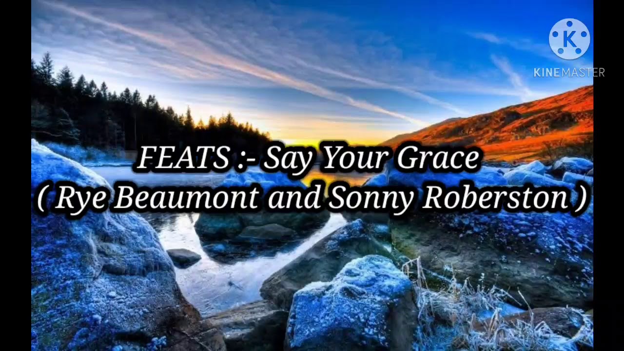 Feats :- Say Your Grace (Lyrics) (By :- Rye Beaumont & Sonny Robertson ...