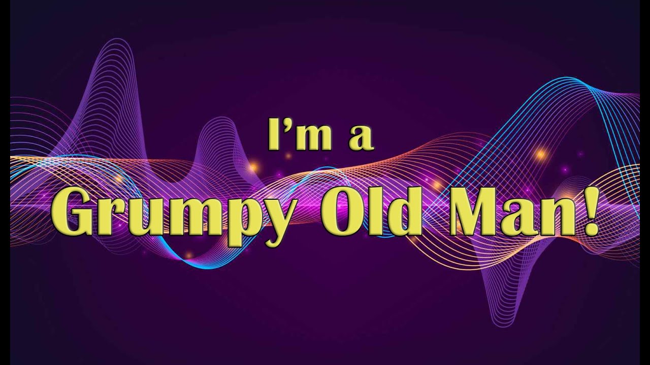 I'm a Grumpy Old Man - Grumpy ai - YouTube