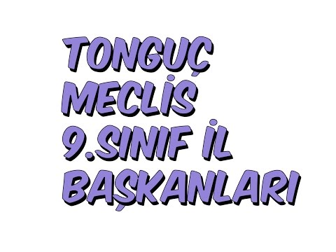 TONGUC MECLİS İL BAŞKANLARI | 9. Sınıf