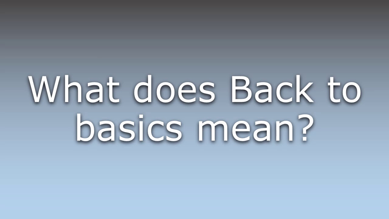 What does Back to basics mean? - YouTube