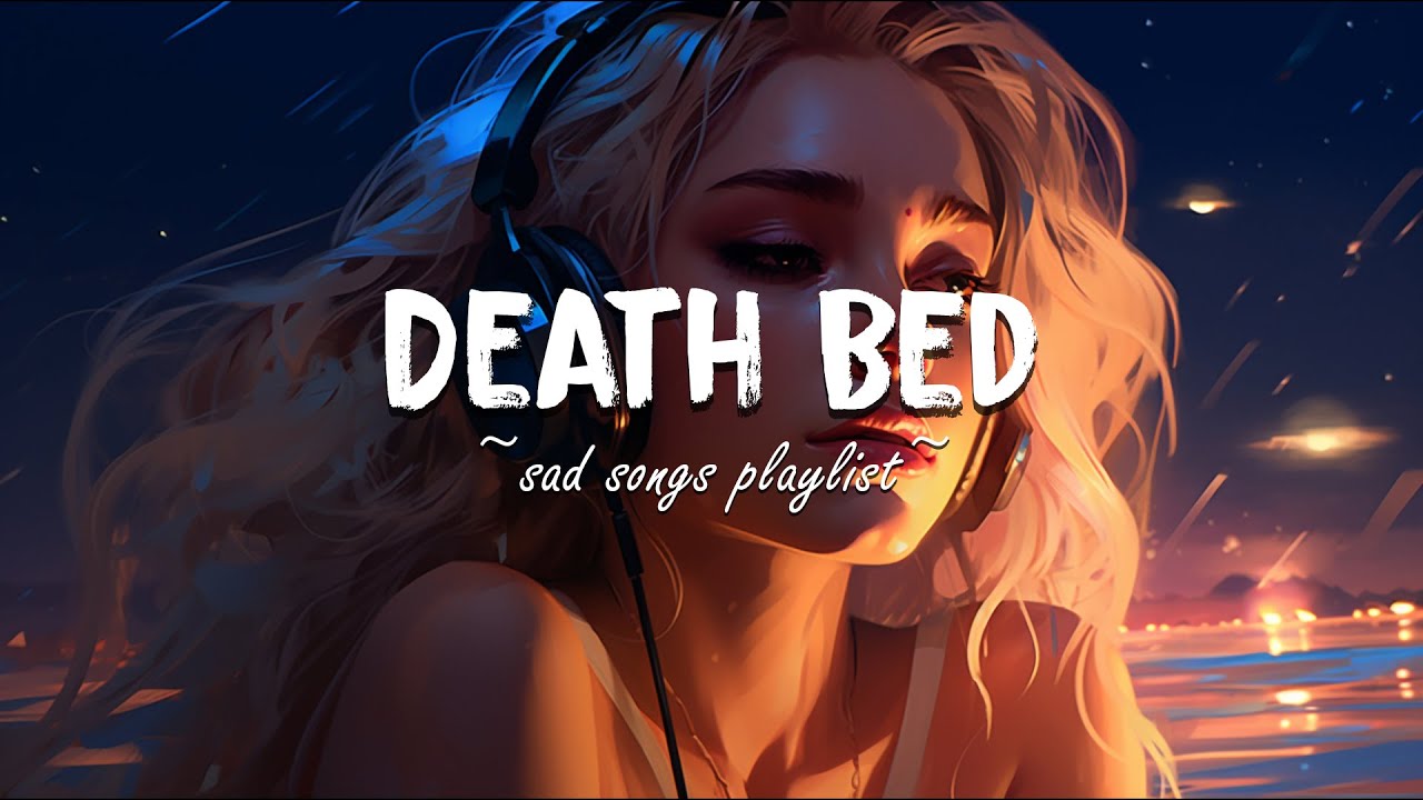 Death Bed ♫ Sad songs playlist for broken hearts ~ Depressing Songs ...