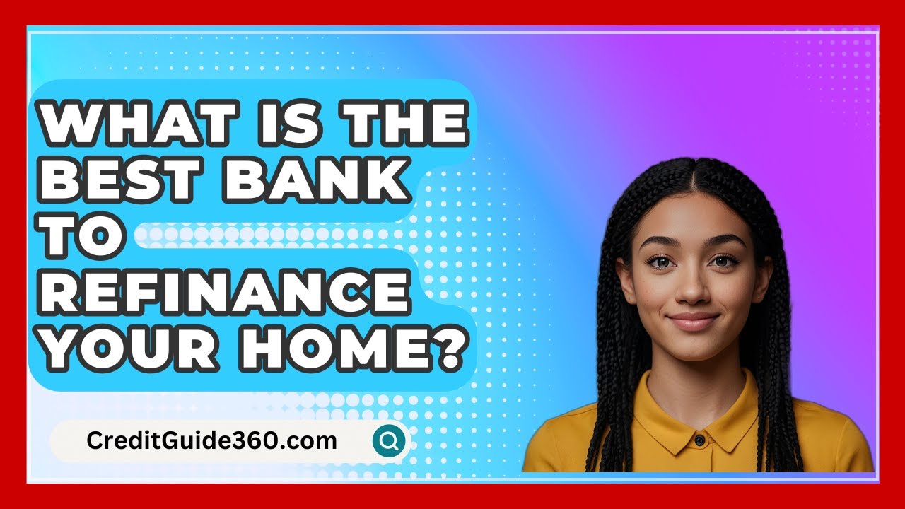 What Is The Best Bank To Refinance Your Home? - CreditGuide360.com ...