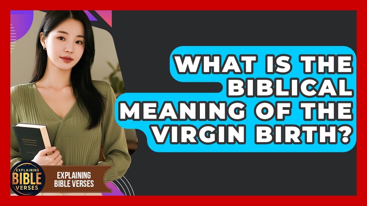 What Is The Biblical Meaning Of The Virgin Birth? - Explaining Bible ...