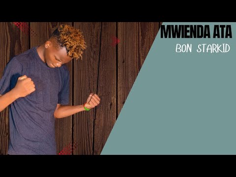 BON STARKID - MWIENDA ATA (OFFICIAL LYRICS VIDEO) sms SKIZA 6988662 to 811 for skiza