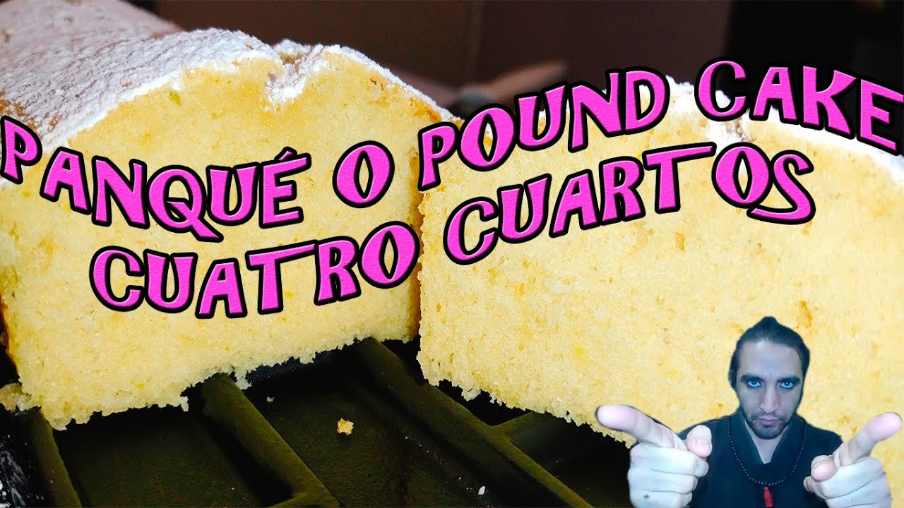 PANQUÉ CUATRO CUARTOS – BIZCOCHO CUATRO CUARTOS – POUND CAKE -PONQUÉ ...