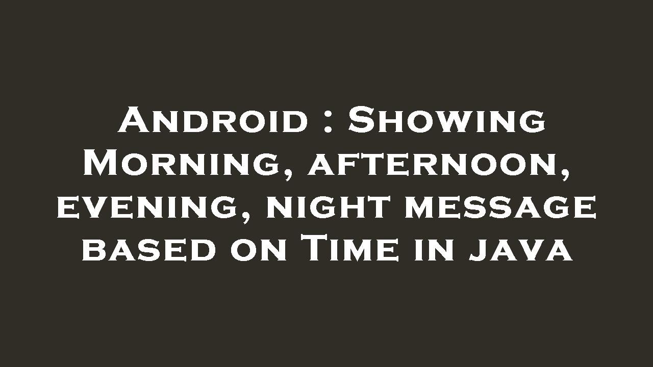 Android : Showing Morning, afternoon, evening, night message based on Time in java - YouTube
