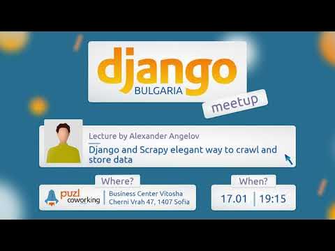 Django Bulgaria meetup - Django and Scrapy elegant way to crawl and store data by Alexander ...