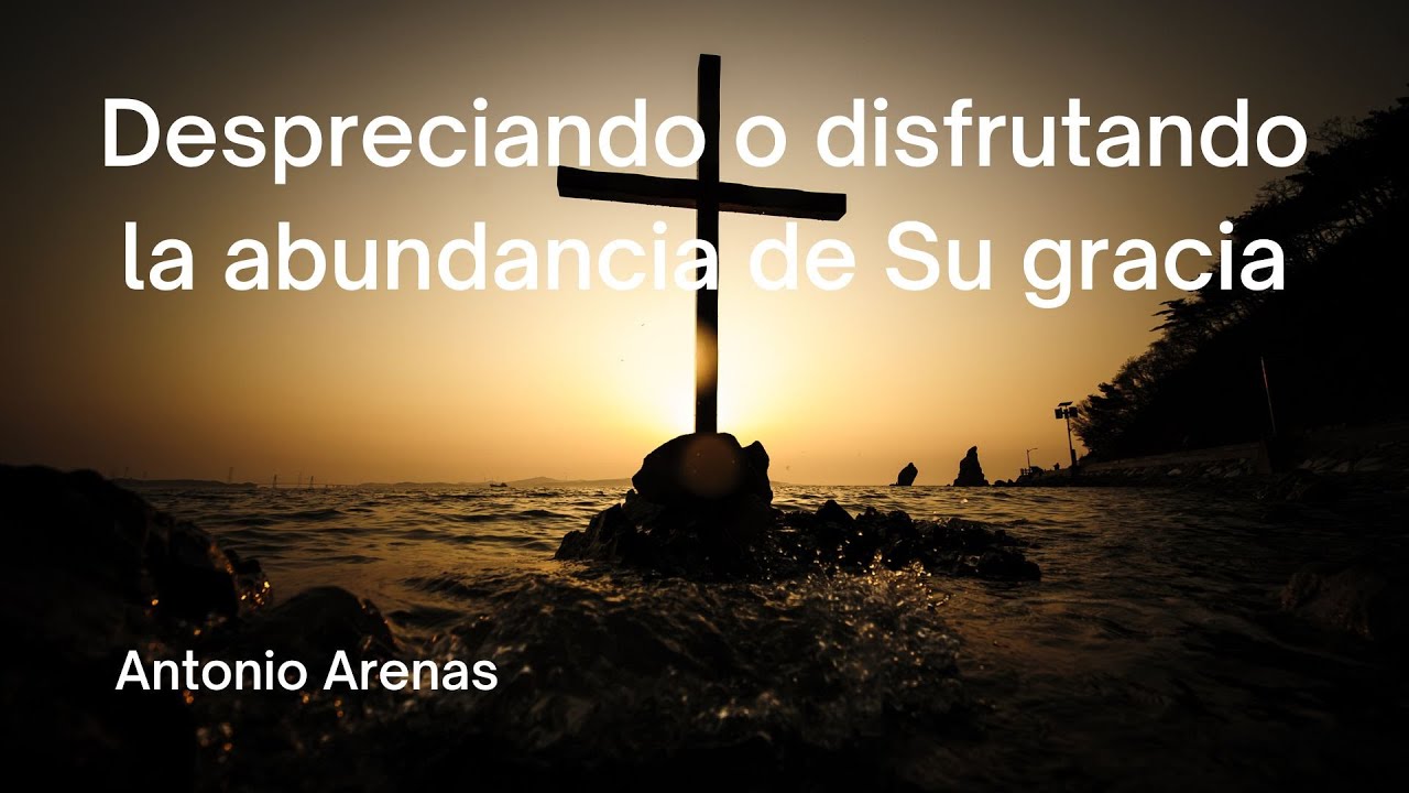 Despreciando o disfrutando la abundancia de Su Gracia - YouTube