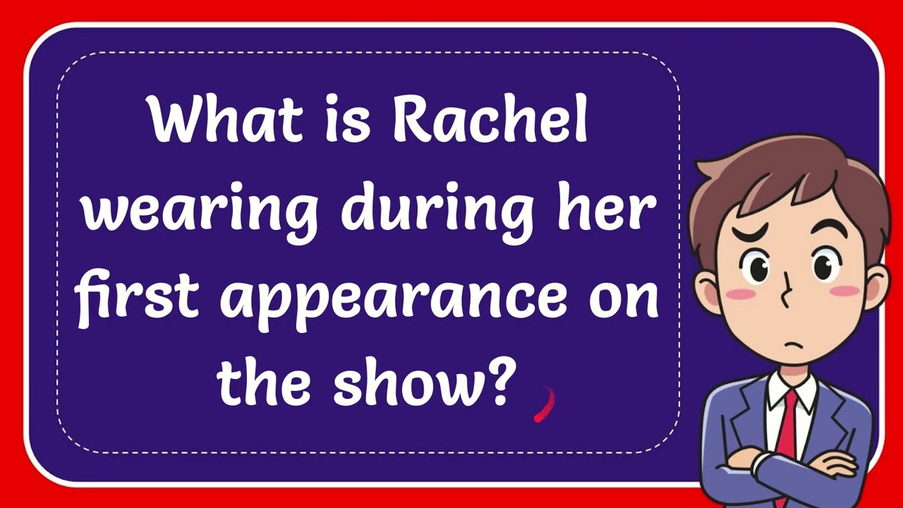 What is Rachel wearing during her first appearance on the show? Answer ...