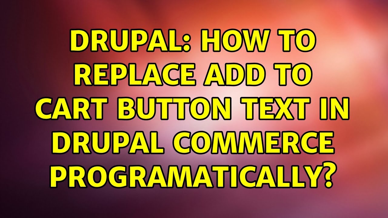 Drupal How To Replace Add To Cart Button Text In Drupal Commerce Programatically Youtube