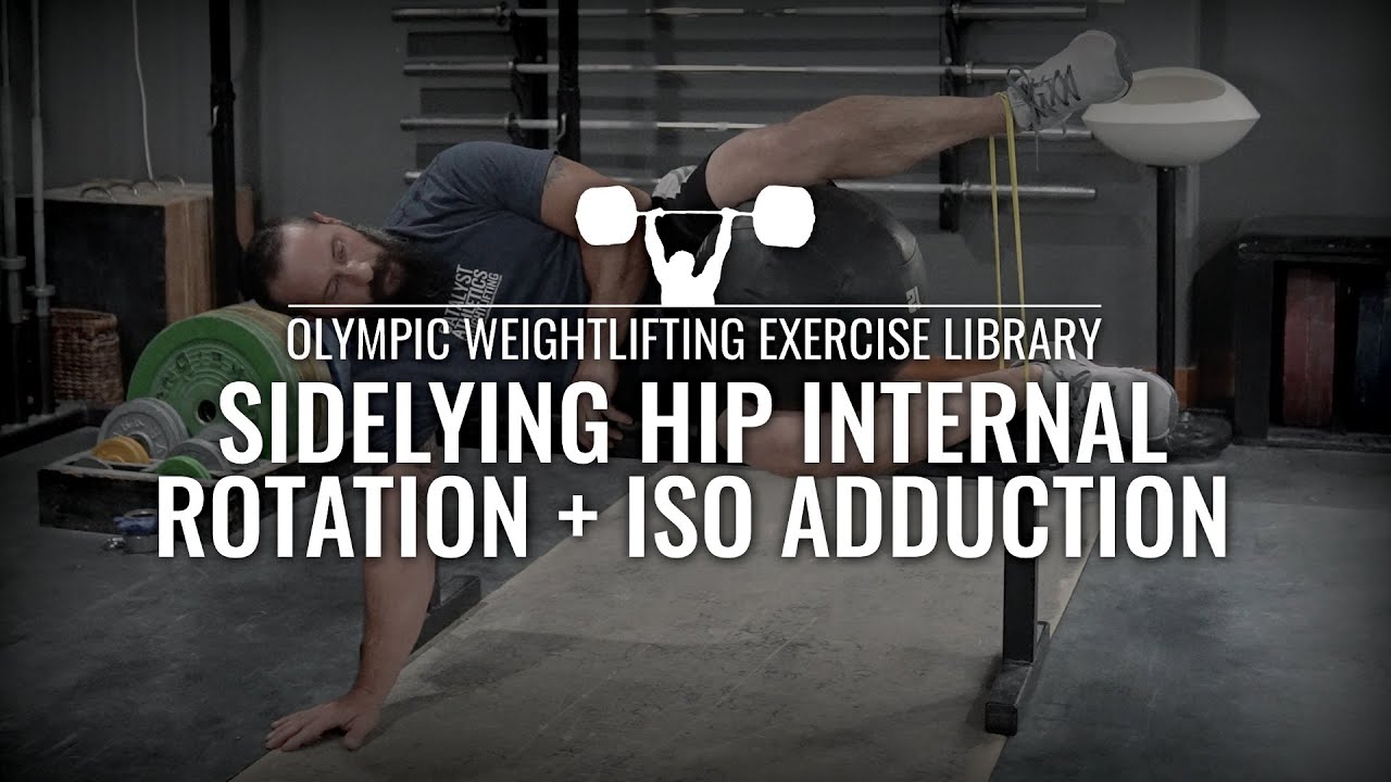 Sidelying Hip Internal Rotation + Iso Adduction | Olympic Weightlifting ...