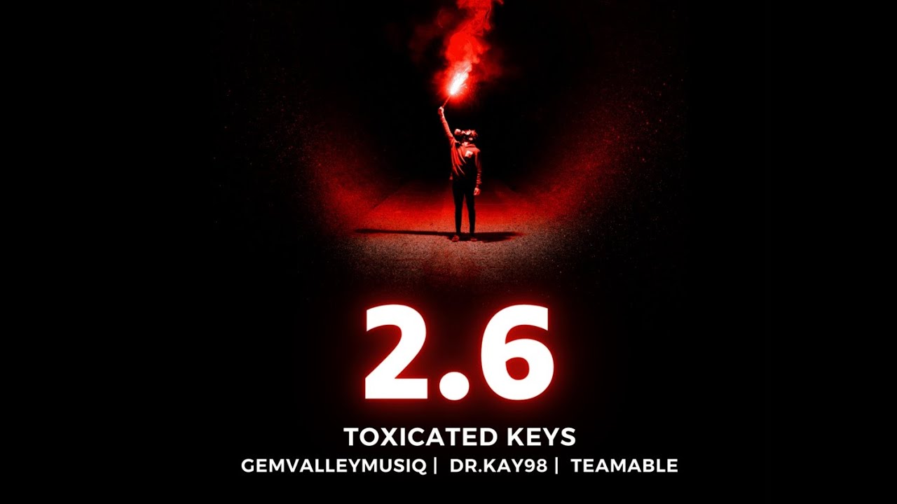 Toxicated Keys - 2.6 (feat. TeamAble, GemValleyMusiQ & Dr.Kay98) - YouTube