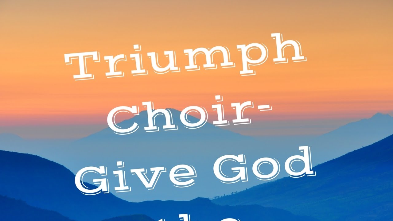 Triumph Choir-Give God the highest praise - YouTube