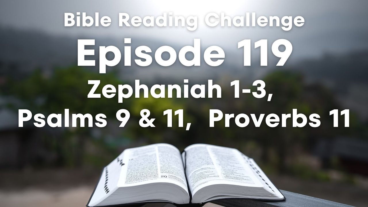Bible Reading Challenge - Episode 119 - Zephaniah 1-3, Psalms 9 & 11, Proverbs 11 - YouTube