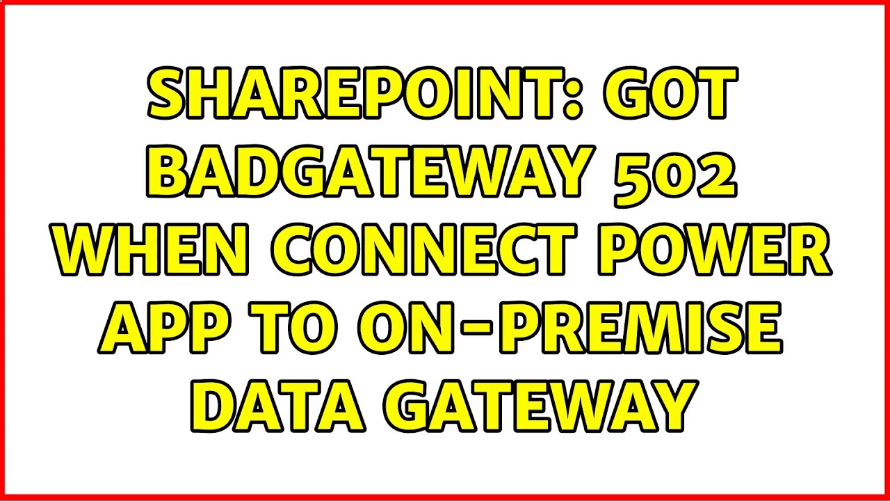 Sharepoint: Got BadGateway 502 when connect Power App to on-premise ...