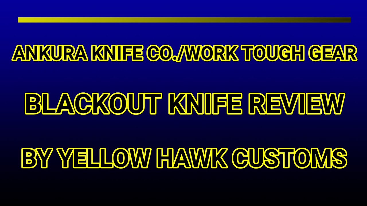 ANKURA KNIFE CO./ WORK TOUGH GEAR BLACKOUT REVIEW/INTRODUCTION- YELLOW ...